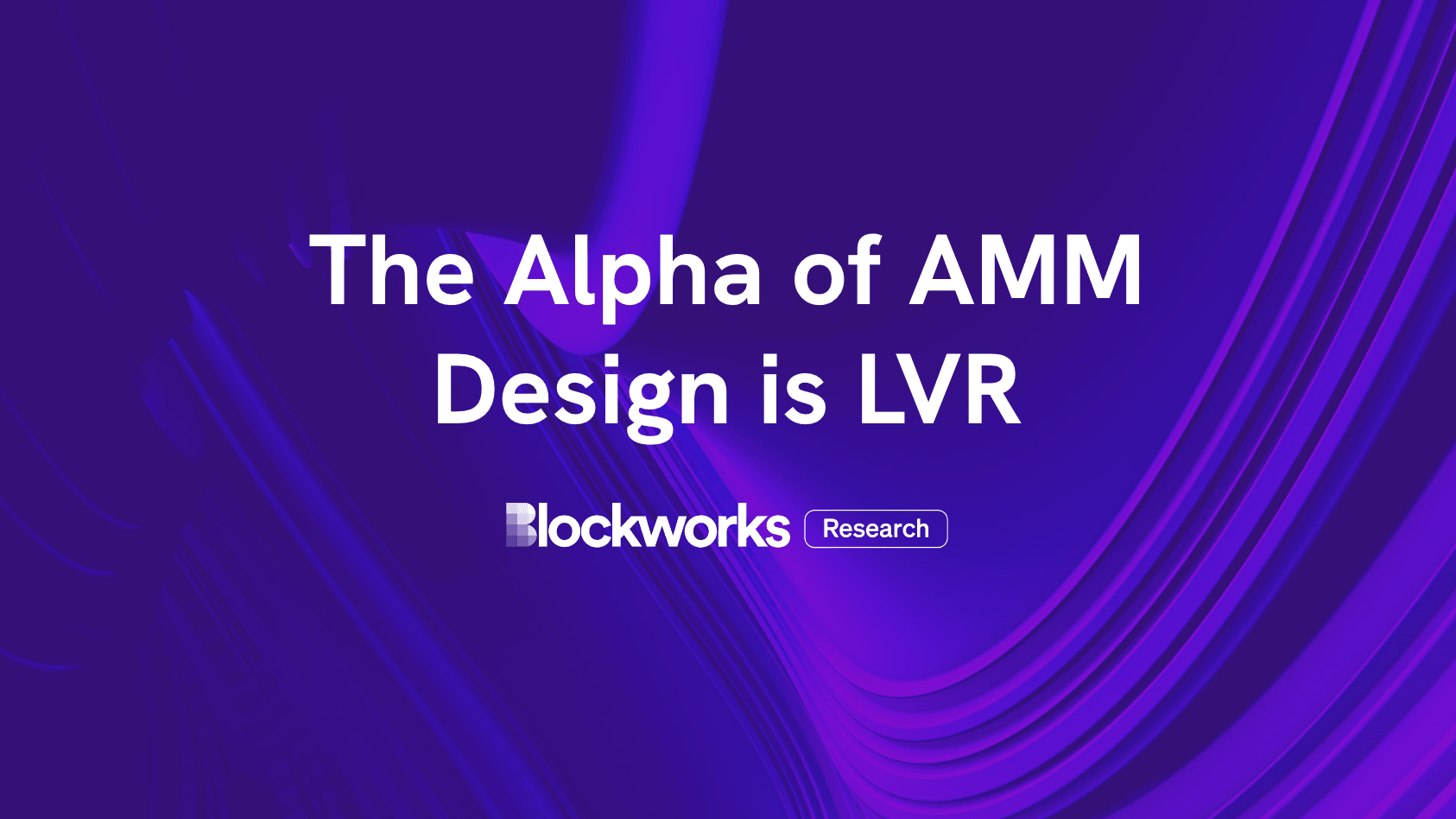 The Alpha of AMM Design is LVR | Blockworks Research